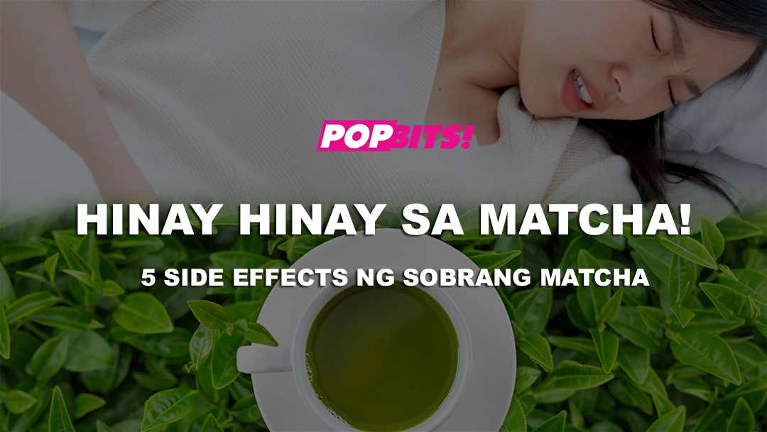 Hinay Hinay sa Matcha, 5 Side Effects ng Sobrang Matcha - Popbits