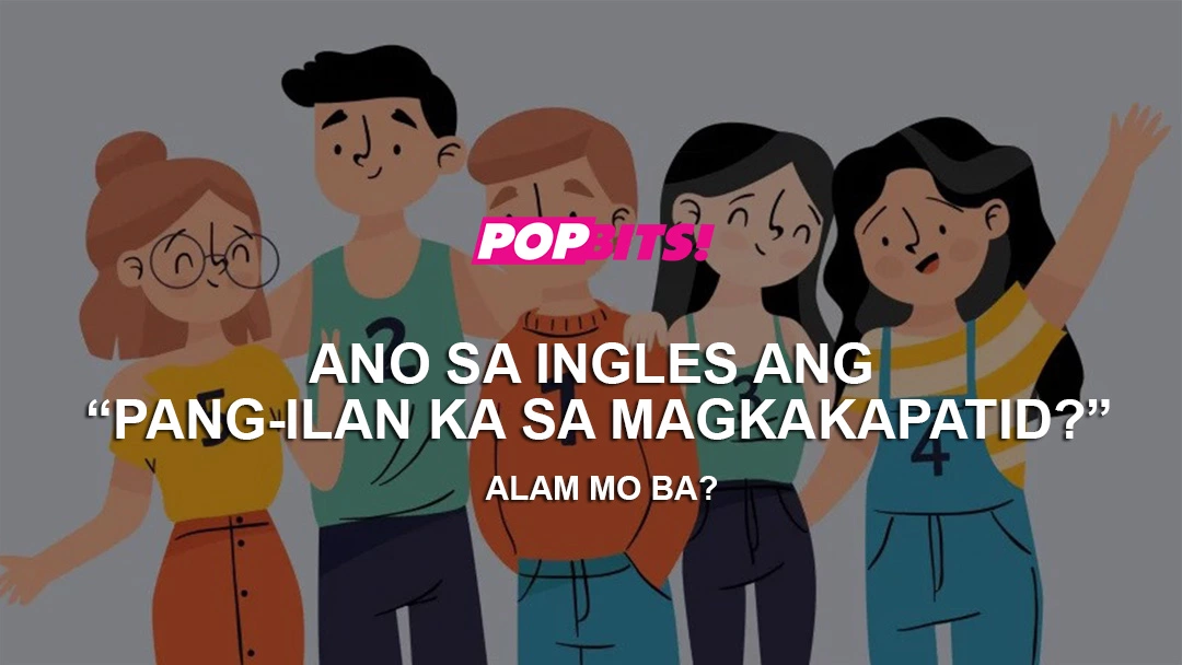 Ano sa ingles ang “Pang-ilan ka sa magkakapatid?” - Popbits
