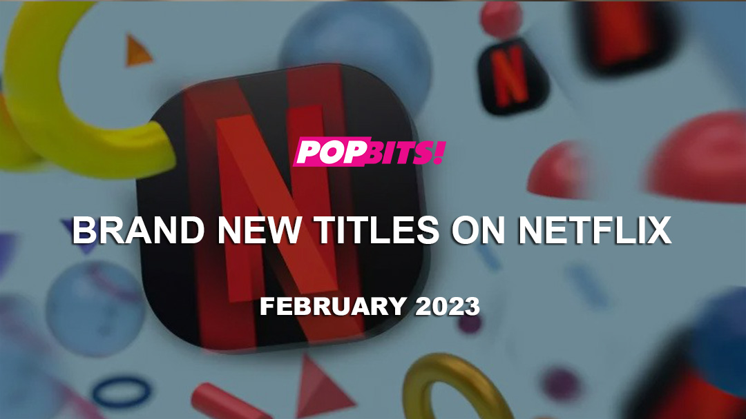 Brand New Titles Coming to Netflix this February - Popbits